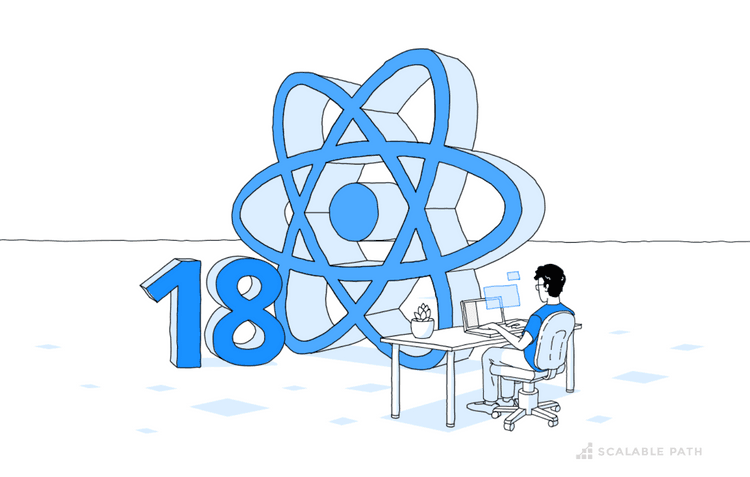React 18 Release: A Deep Dive Into New Features and Updates | Scalable Path